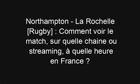Northampton La Rochelle Rugby Comment Voir Le Match Sur Quelle