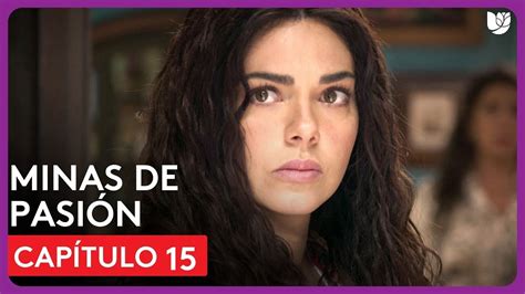 Minas de Pasión Capítulo 15 Resumen YouTube