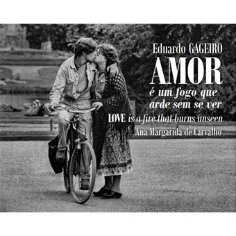 Amor é um fogo que arde sem se ver Love is a fire that burns unseen