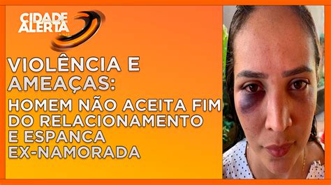 VIOLÊNCIA E AMEAÇAS HOMEM NÃO ACEITA FIM DO RELACIONAMENTO E ESPANCA