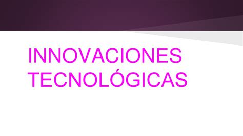 INNOVACIONES TECNOLÓGICAS ppt descargar