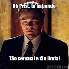 Oh Pris Tô Babando Tão Sensual E Tão Linda Meme Criarmeme br