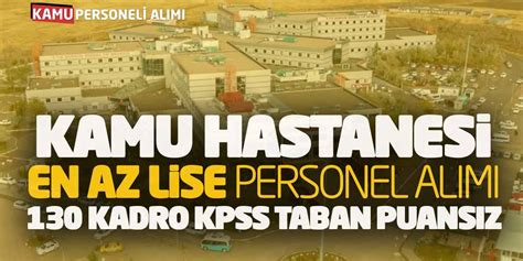 Kamu Hastanesi En Az Lise Personel Alımı 130 Kadro KPSS Taban Puansız