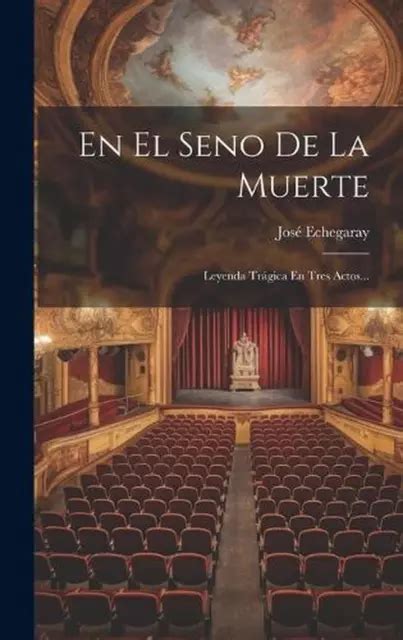 EN EL SENO De La Muerte Leyenda Tr Gica En Tres Actos By Jos