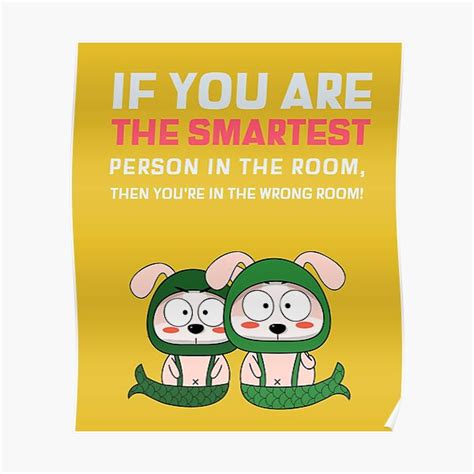 if you re the smartest person in the room you re in the wrong room poster for sale by