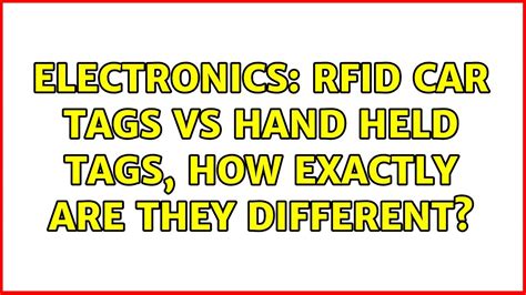 Electronics RFID Car Tags Vs Hand Held Tags How Exactly Are They