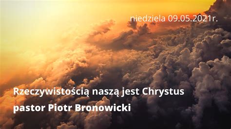 Rzeczywistością naszą jest Chrystus pastor Piotr Bronowicki YouTube
