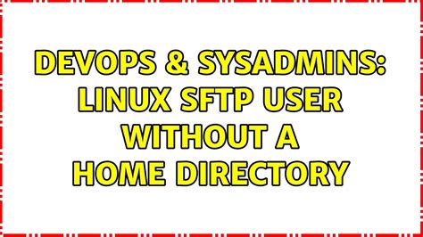 DevOps SysAdmins Linux SFTP User Without A Home Directory YouTube