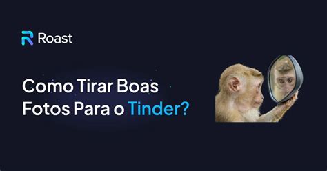 Como Tirar Boas Fotos Para Tinder O Guia Definitivo ROAST