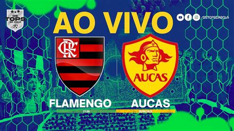 Flamengo X Aucas Ao Vivo Libertadores Da Am Rica Youtube