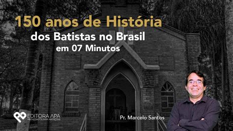 150 anos de História dos Batistas no Brasil em 07 Minutos YouTube