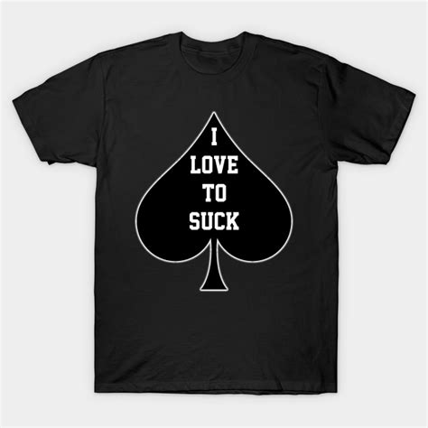 I Love To Suck Queen Of Spades Sucks Cocks T Shirt Teepublic
