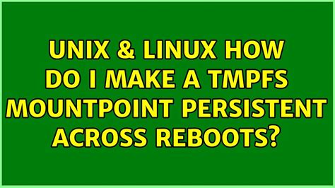 Unix Linux How Do I Make A Tmpfs Mountpoint Persistent Across