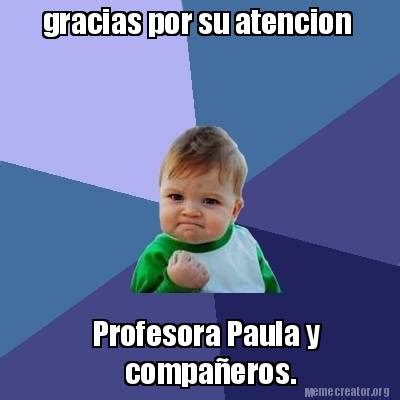 Meme Creator Funny Gracias Por Su Atencion Profesora Paula Y