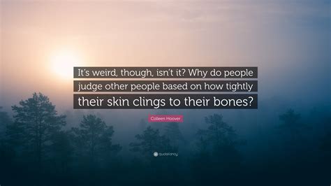 Colleen Hoover Quote Its Weird Though Isnt It Why Do People