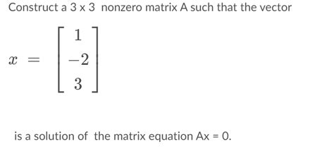 solved construct a 3x3 nonzero matrix a such that the vector