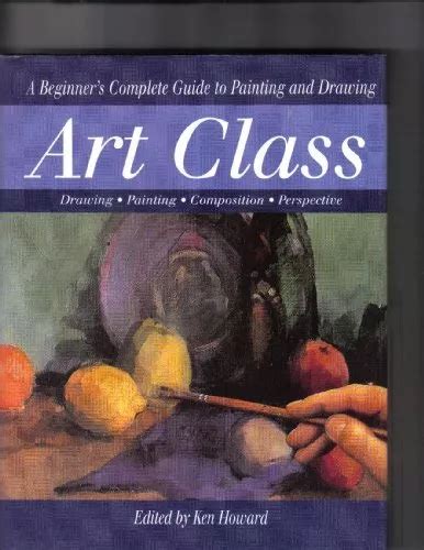 Art Class A Beginner S Complete Guide To Painting And Drawing Book The