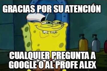 Meme Creator Funny gracias por su atención cualquier pregunta a