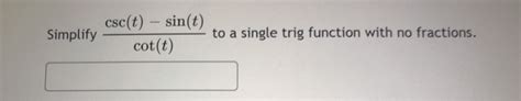solved simplify csc t sin t cot t to a single trig