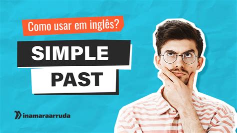 Como Usar o Simple Past em Inglês GUIA COMPLETO Inamara Arruda