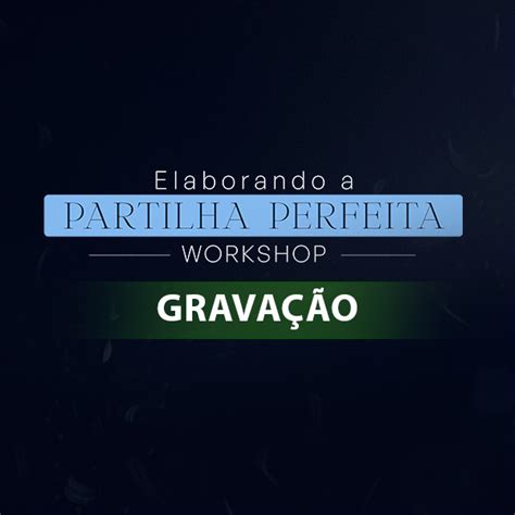 Gravação WORKSHOP Elaborando a Partilha Perfeita Danielle Lopes