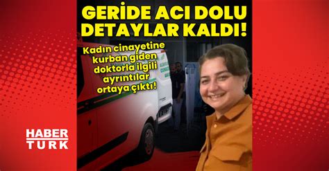 Kadın cinayetine kurban giden doktorla ilgili kahreden ayrıntılar