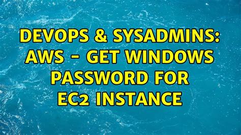 DevOps SysAdmins AWS Get Windows Password For EC2 Instance