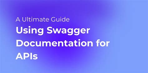 The Ultimate Guide To Using Swagger Documentation For Apis