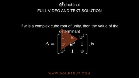 if w is a complex cube root of unity then the value of the determinan