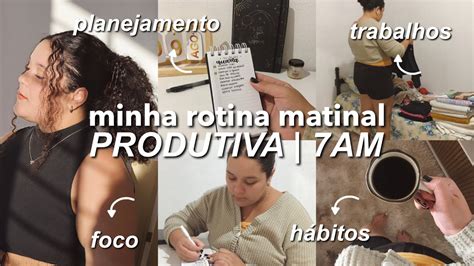 MINHA ROTINA MATINAL PRODUTIVA 7AM hábitos planejamento foco YouTube