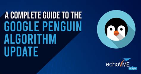 A Complete Guide To The Google Penguin Algorithm Update Echovme Digital