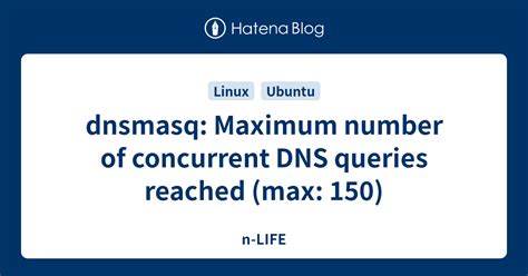 Dnsmasq Maximum Number Of Concurrent DNS Queries Reached Max 150