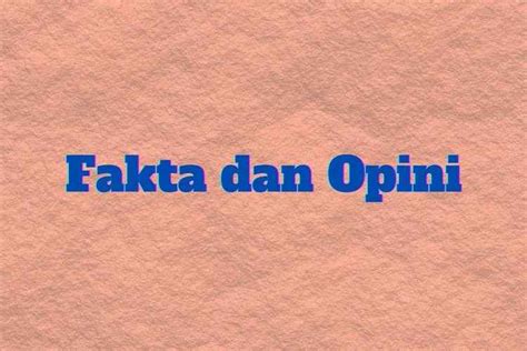 Fakta Dan Opini Pengertian Perbedaan Ciri Dan Contoh