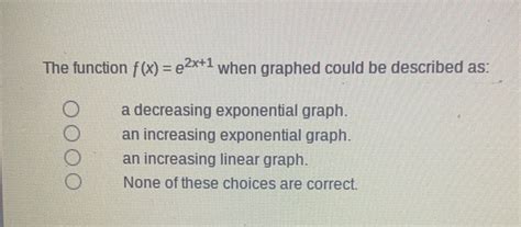 Solved The Function F X E X When Graphed Could Be Described As