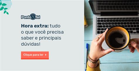 Hora Extra Tudo O Que Voc Precisa Saber E Principais D Vidas