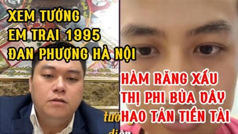 XEM TƯỚNG EM TRAI 1995 ĐAN PHƯỢNG HÀ NỘI HÀM RĂNG XẤU THỊ PHI BỦA VÂY