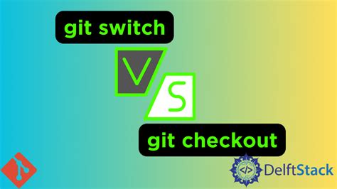 Unterschied Zwischen Git Switch Und Checkout Delft Stack
