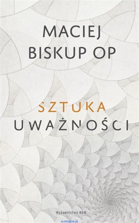 Sztuka uważności Maciej Biskup OP Wydawnictwo WAM e religijne pl
