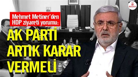Mehmet Metinerden Hdp Ziyareti Yorumu Ak Parti Art K Karar Vermeli