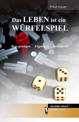 Das LEBEN ist ein WÜRFELSPIEL Begegnungen Fügungen Schicksale