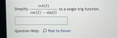 solved simplify csc t −sin t cot t to a single trig