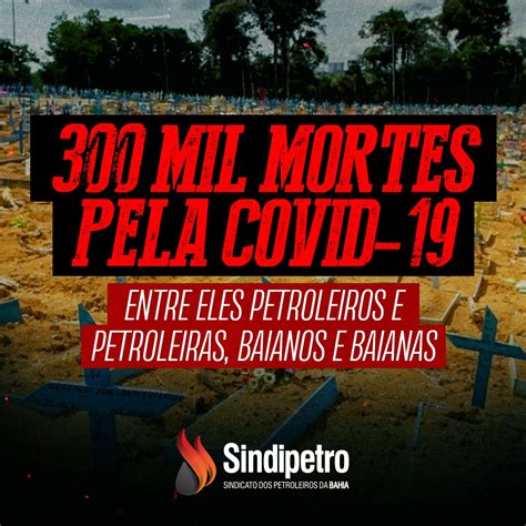 300 Mil Mortes Pela Covid 19 Entre Eles Petroleiros E Petroleiras