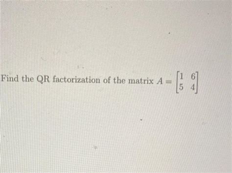 Solved Find The QR Factorization Of The Matrix A 1 102 Chegg