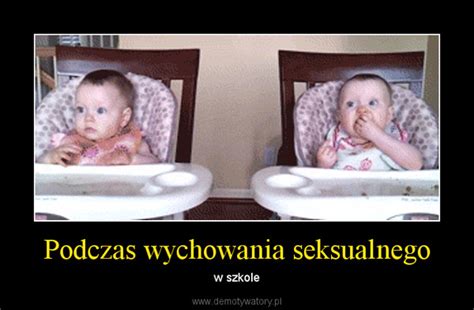 Podczas Wychowania Seksualnego Demotywatory Pl