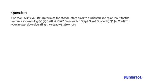solved use matlab simulink to determine the steady state error for a unit step and ramp input