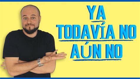 YA TODAVÍA NO Y AÚN NO Explicación y diferencias Spanish