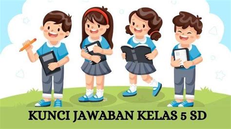 Kunci Jawaban Tema 1 Kelas 5 Halaman 32 40 Bagaimana Kondisi Geografis