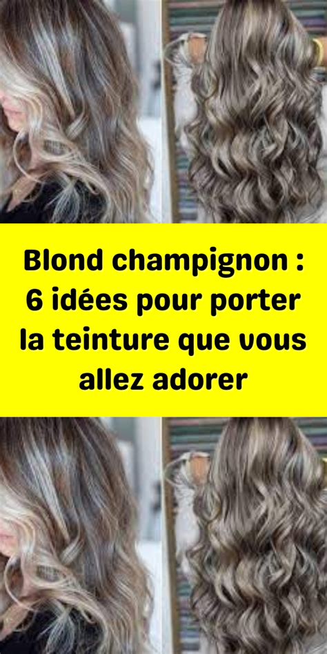 Blond champignon 6 idées pour porter la teinture que vous allez
