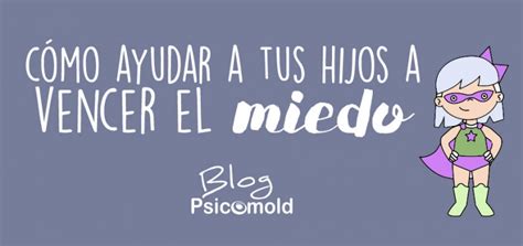 Cómo ayudar a tus hijos a vencer el miedo Psicomold Psicólogos