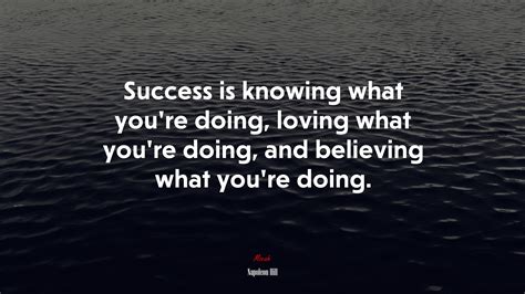 Success Is Knowing What Youre Doing Loving What Youre Doing And